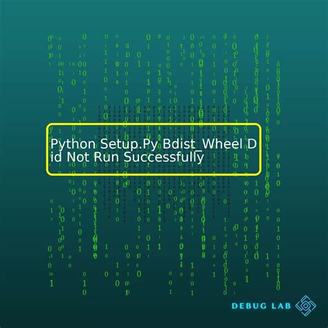 Python Setup Py Bdist Wheel Did Not Run Successfully Debug Lab