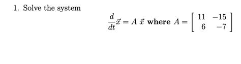 solved 1 solve the system dtdx ax where a [116−15−7]