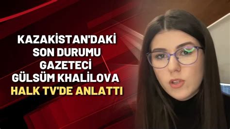 Kazakistan daki son durumu gazeteci Gülsüm Khalilova Halk TV de anlattı