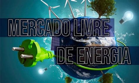 Saiba Como Funciona O Mercado Livre De Energia