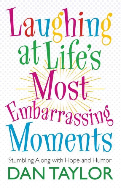 Laughing At Lifes Most Embarrassing Moments Stumbling Along With Hope And Humor By Dan Taylor