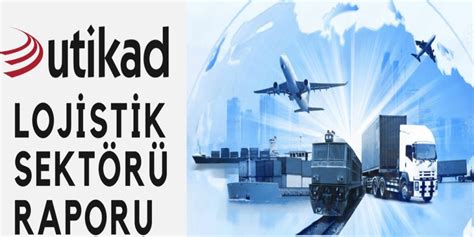 UTİKAD Lojistik Sektör Raporu 2022 Yayınlandı Lojistik Defteri