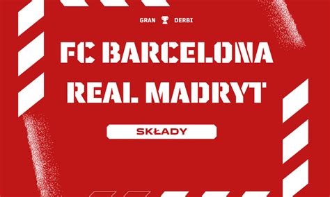 Barcelona Real Madryt Składy na mecz kto zagra