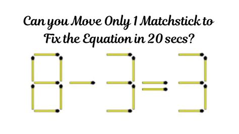 Brain Teaser Puzzle Can You Move Only Matchstick To Fix The Equation