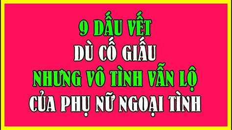 9 DẤU VẾT PHỤ NỮ SẼ ĐỂ LỘ SAU KHI LÉN LÚT NGOẠI TÌNH YouTube