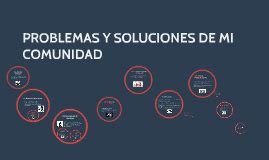 PROBLEMAS Y SOLUCIONES DE MI COMUNIDAD By Jose Aguirre On Prezi