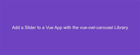 Add A Slider To A Vue App With The Vue Owl Carousel Library