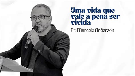Uma Vida Que Vale A Pena Ser Vivida Pr Marcelo Anderson YouTube