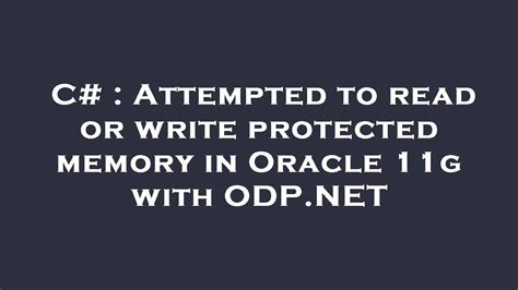 c attempted to read or write protected memory in oracle 11g with odp youtube