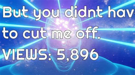 But You Didnt Have To Cut Me Off Meme Complimation YouTube