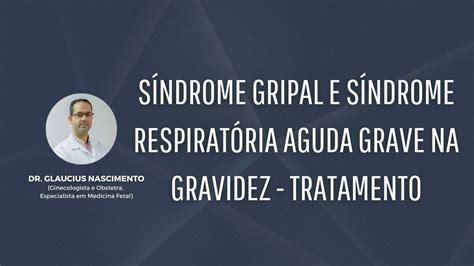 SÍNDROME GRIPAL E SÍNDROME RESPIRATÓRIA AGUDA GRAVE SRAG NA GRAVIDEZ