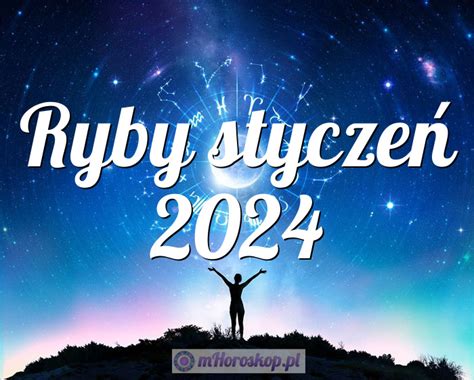 Horoskop Ryby styczeń 2024 horoskop miesięczny