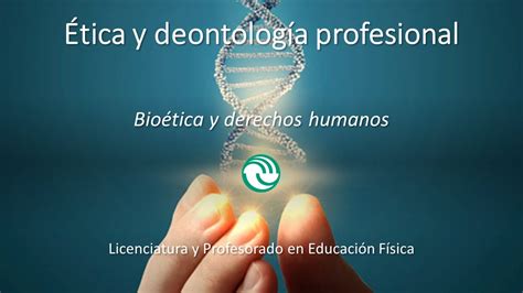 Bioética y derechos humanos Ética y deontología profesional UNLaM
