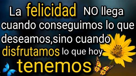 La Felicidad NO Llega Cuando Conseguimos Lo Que Deseamos Sino Cuando