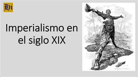 El Imperialismo Europeo En El Siglo XIX Antecedentes Colonias Y