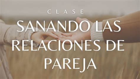 C Mo Sanar Las Relaciones De Pareja Relaciones Conscientes Clase
