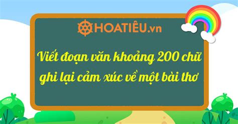 Top 40 Viết đoạn văn khoảng 200 chữ ghi lại cảm xúc về một bài thơ