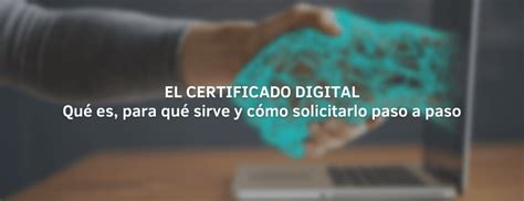 Certificado Digital Fnmt Qu Es Para Qu Sirve Y C Mo Solicitarlo