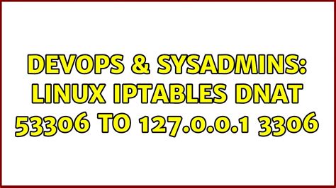 DevOps SysAdmins Linux Iptables DNAT 53306 To 127 0 0 1 3306 YouTube