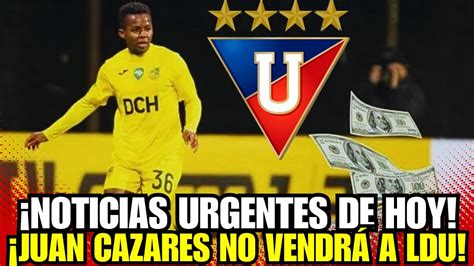 YA SE HA CONFIRMADO SALIDA HOY JUAN CAZARES NO VENDRÁ A LDU