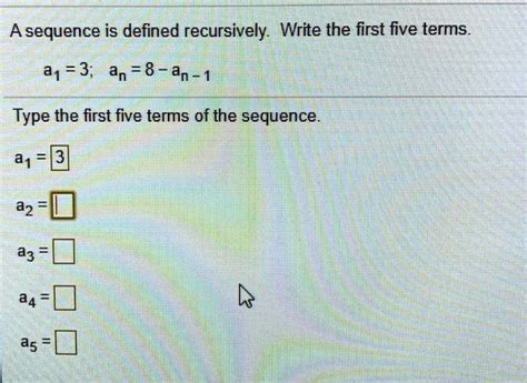 solved a sequence is defined recursively write the first five terms a1 an 8 an 1 type