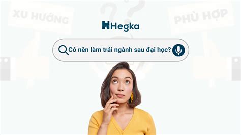 Có nên làm trái ngành sau đại học Ưu điểm và hạn chế của việc làm trái
