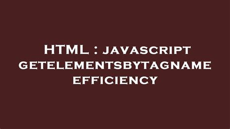 html javascript getelementsbytagname efficiency youtube
