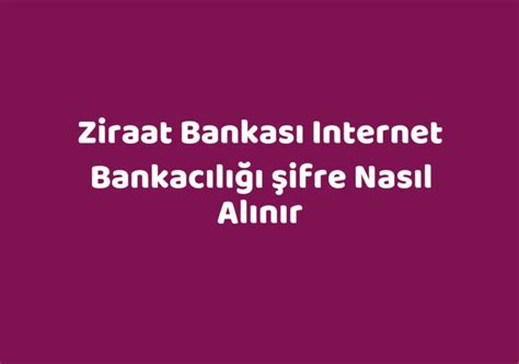Ziraat Bankası Internet Bankacılığı Şifre Nasıl Alınır TeknoLib