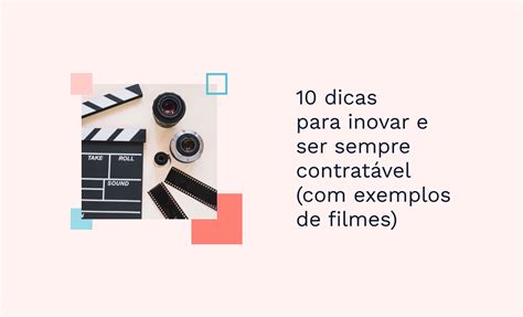 10 dicas para inovar e ser sempre contratável exemplos de filmes