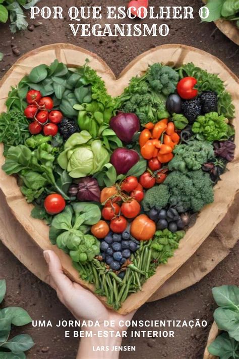 Por Que Escolher O Veganismo Uma Jornada De Conscientização E Bem