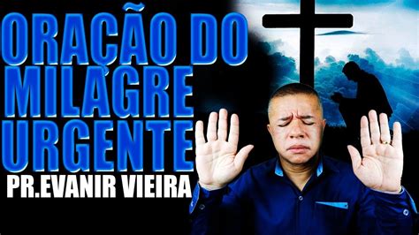 Oração poderosa para Deus fazer milagres Pastor Evanir Vieira YouTube
