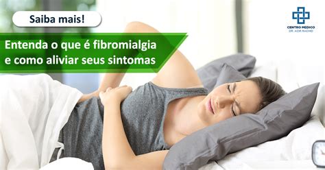 Entenda o que é fibromialgia e como aliviar seus sintomas CMAR