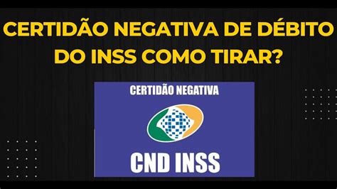 COMO TIRAR A CERTIDÃO NEGATIVA DE DÉBITO DO INSS CND INSS YouTube