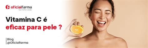 Vitamina C na Pele Radiância Rejuvenescimento e Acne Blog