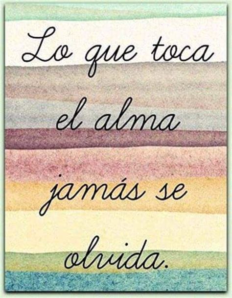 Lo que toca el alma jamás se olvida Frases alentadoras Frases