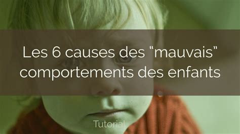 Les 6 Causes Des Mauvais Comportements Des Enfants