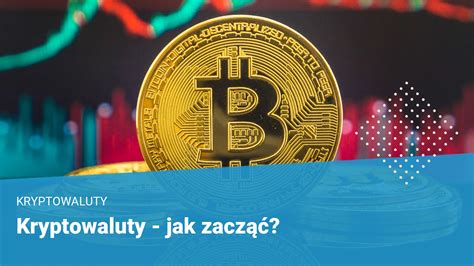 Jak zacząć z kryptowalutami O czym trzeba pamiętać