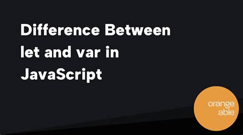 difference between let and var in javascript orangeable