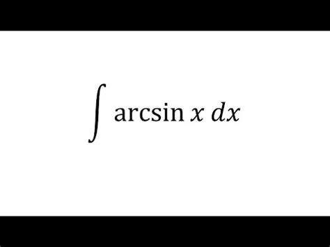 Integral Of Arcsin X Dx Youtube