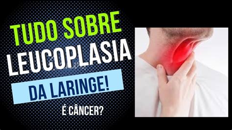 O QUE É LEUCOPLASIA NA GARGANTA LARINGE CUIDADOS TRATAMENTO PODE SER