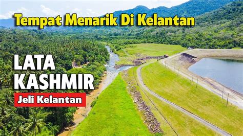 LATA KASHMIR JELI TEMPAT MENARIK DI KELANTAN TEMPAT WAJIB DILAWATI