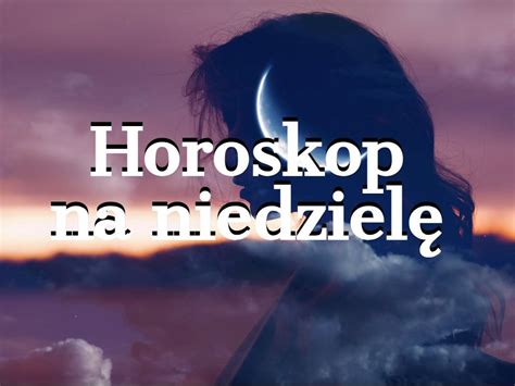 Horoskop dzienny na niedzielę 19 maja Baran Byk Bliźnięta Rak