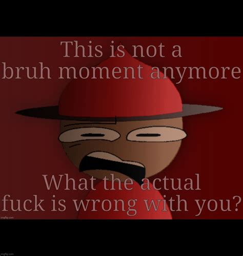 Not A Bruh Moment Anymore Memes Imgflip
