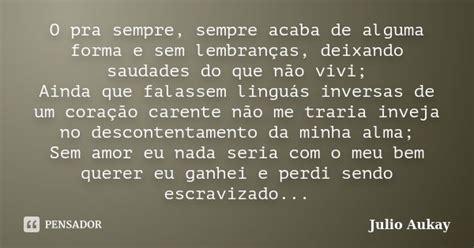 O Pra Sempre Sempre Acaba De Alguma Julio Aukay Pensador