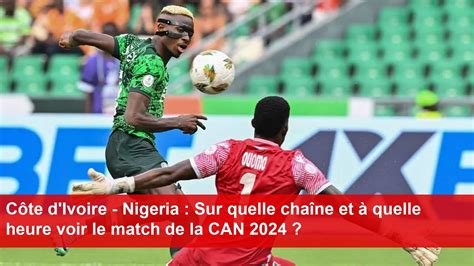 C Te D Ivoire Nigeria Sur Quelle Cha Ne Et Quelle Heure Voir Le