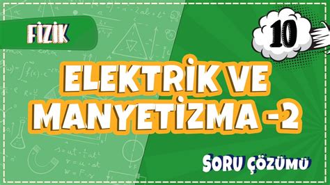 10 Sınıf Fizik Elektrik ve Manyetizma 2 Soru Çözümleri 2022 YouTube
