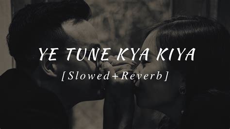 Ye Tune Kya Kiya Slowed Reverb Javed Bashir Shahwrites10 YouTube