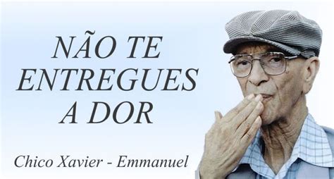 Mensagem de Chico Xavier e Emmanuel NÃO TE ENTREGUES A DOR CHICO XAVIER