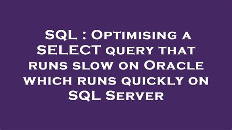 sql optimising a select query that runs slow on oracle which runs quickly on sql server youtube