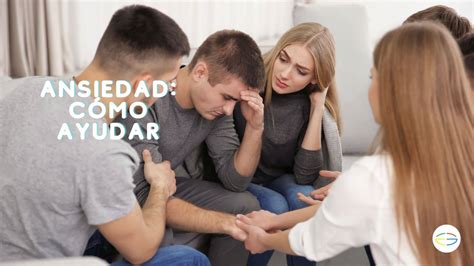 Ansiedad cómo ayudar a alguien que la padece con 4 tips eficaces